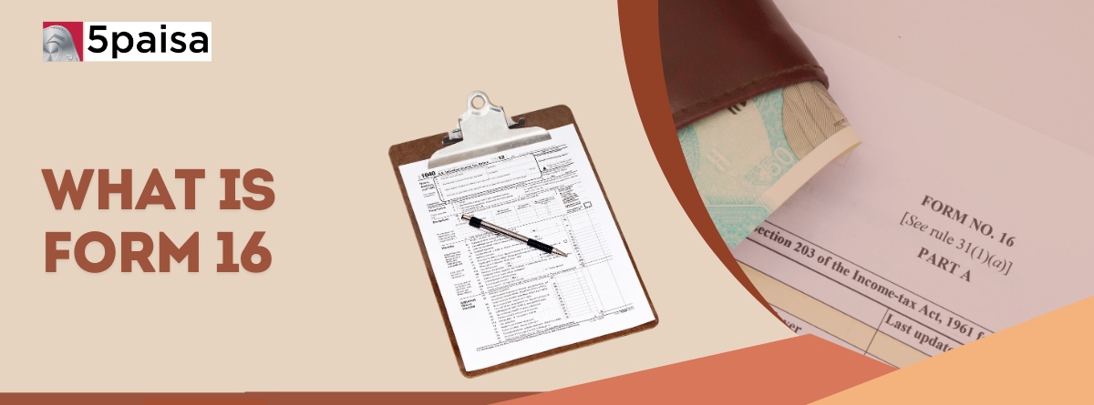 What is Form 16? A Complete Guide for Tax Filing in India | 5paisa